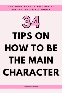 34 Tips on How to Be the Main Character and Own Your Life